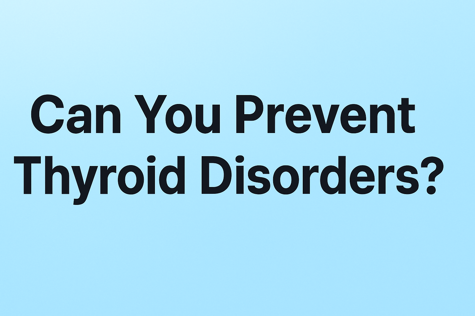 Can You Prevent Thyroid Disorders? Simple Steps